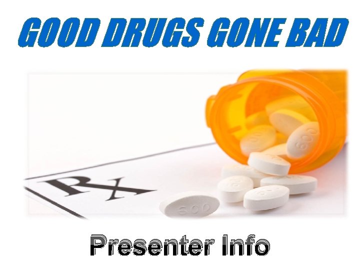 GOOD DRUGS GONE BAD Presenter Info Drug Abuse