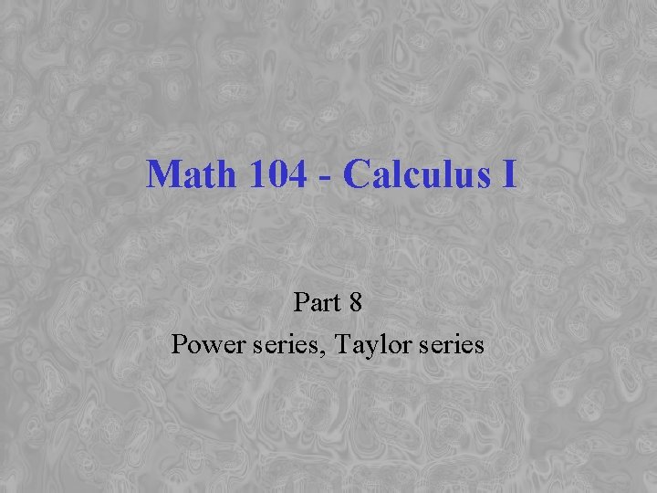 Math 104 Calculus I Part 8 Power series