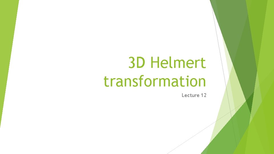 3 D Helmert transformation Lecture 12 3 D