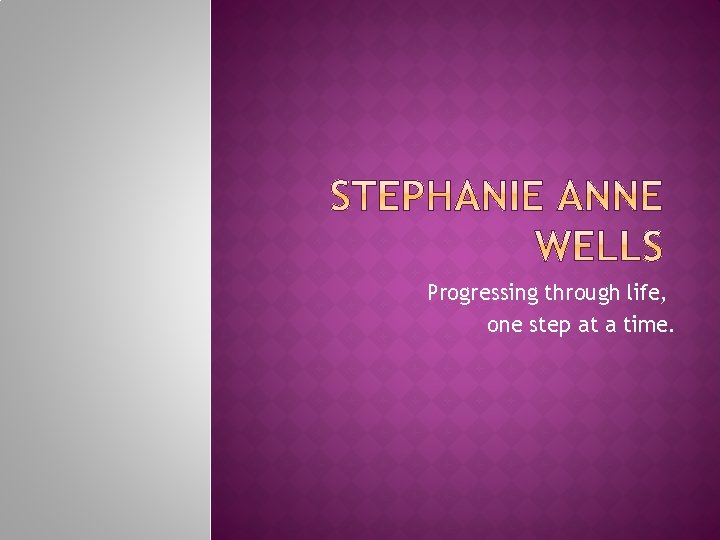 Progressing through life one step at a time