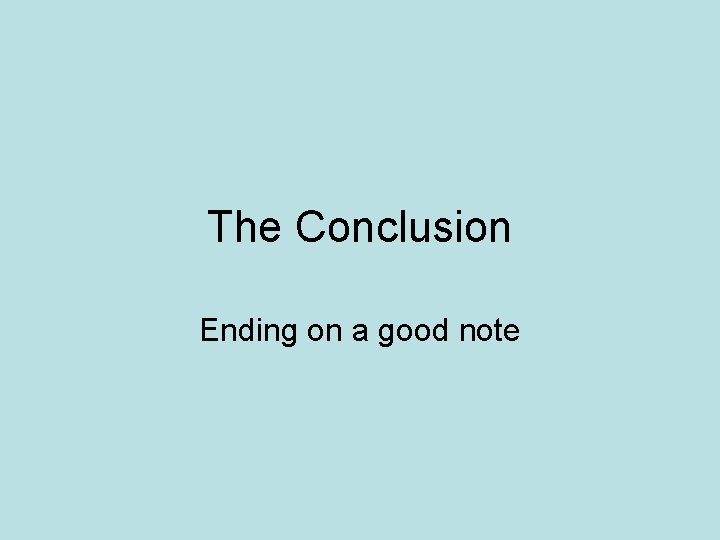 The Conclusion Ending on a good note What