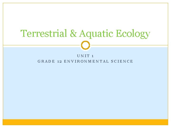 Terrestrial Aquatic Ecology UNIT 1 GRADE 12 ENVIRONMENTAL
