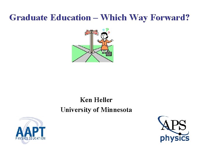 Graduate Education Which Way Forward Ken Heller University