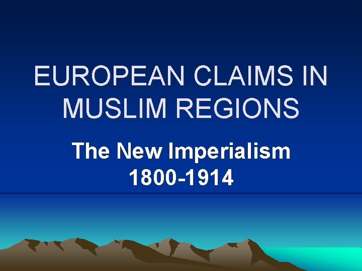 EUROPEAN CLAIMS IN MUSLIM REGIONS The New Imperialism