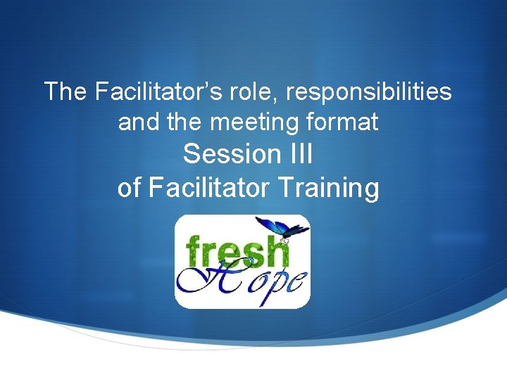 The Facilitators role responsibilities and the meeting format