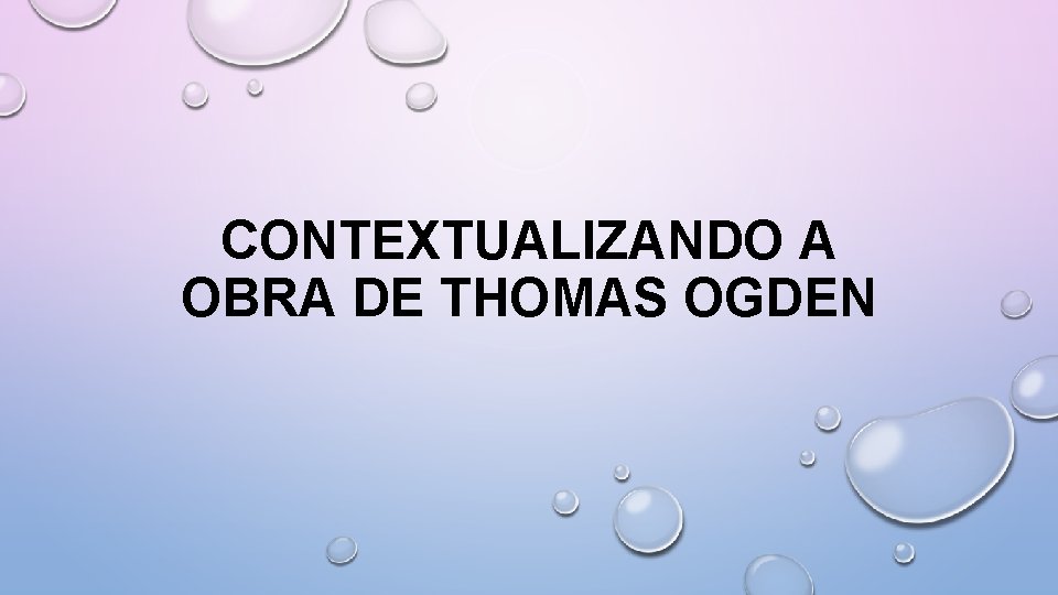 CONTEXTUALIZANDO A OBRA DE THOMAS OGDEN BASEADO NO