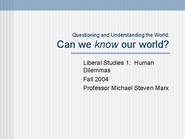 Questioning and Understanding the World Can we know