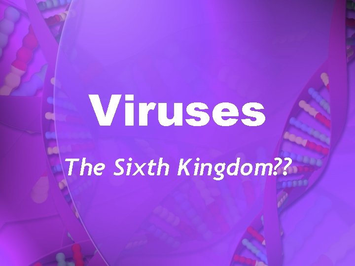 Viruses The Sixth Kingdom Are Viruses Living or