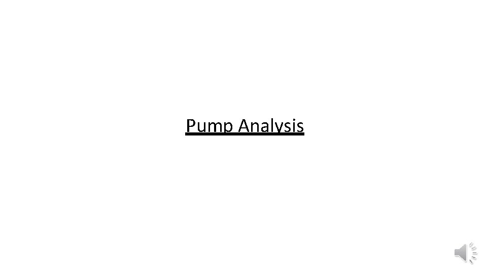Pump Analysis CLASSIFICATIONS AND TERMINOLOGY Pumps Energy absorbing