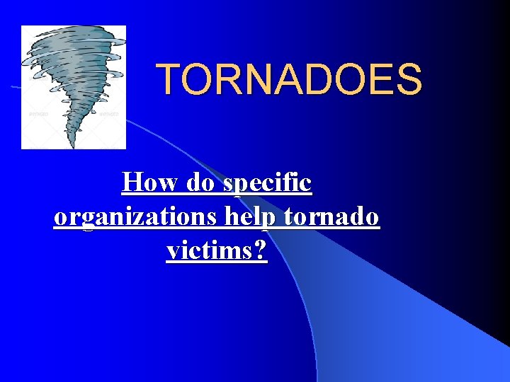 TORNADOES How do specific organizations help tornado victims