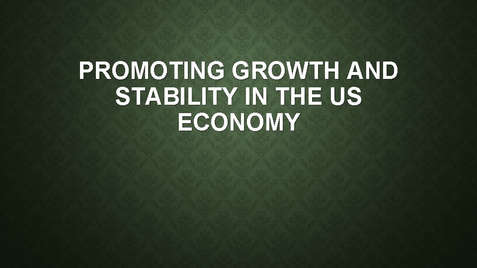 PROMOTING GROWTH AND STABILITY IN THE US ECONOMY