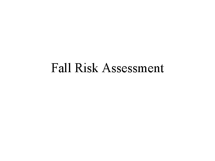 Fall Risk Assessment Introduction 21 700 fatal falls