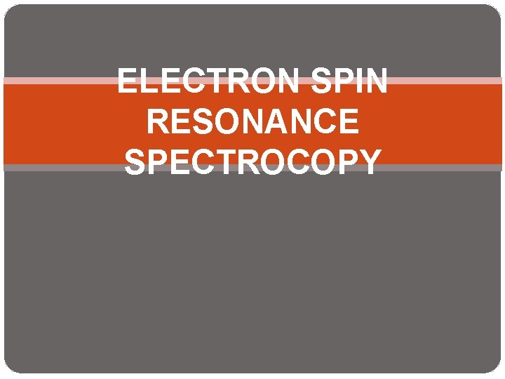 ELECTRON SPIN RESONANCE SPECTROCOPY Contents Introduction Theory of