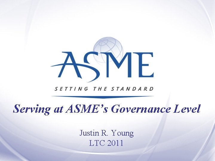 Serving at ASMEs Governance Level Justin R Young