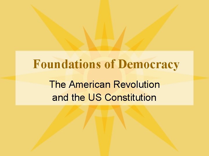 Foundations of Democracy The American Revolution and the