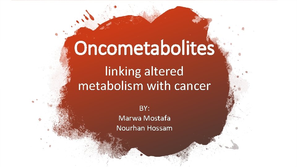 Oncometabolites linking altered metabolism with cancer BY Marwa