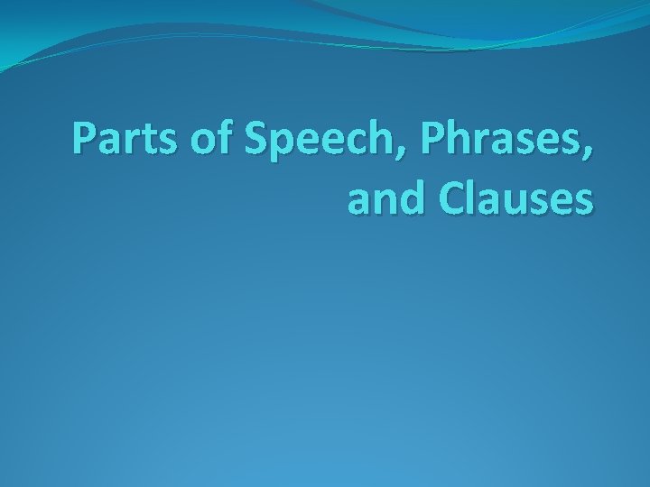 Parts of Speech Phrases and Clauses Parts of