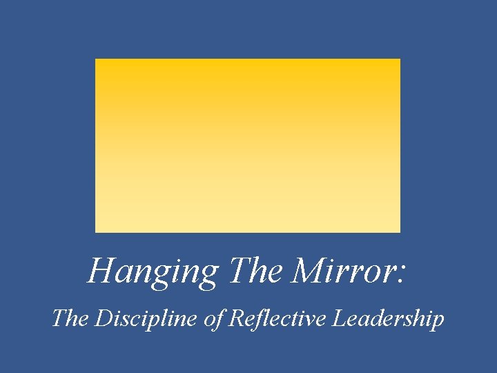 Hanging The Mirror The Discipline of Reflective Leadership