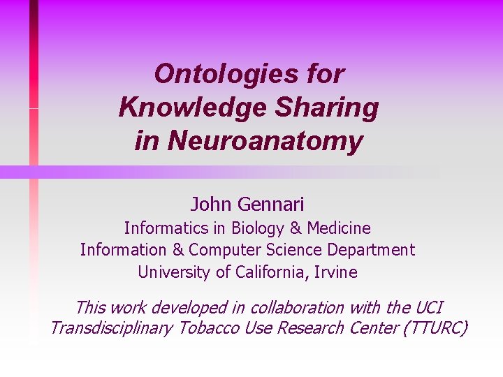 Ontologies for Knowledge Sharing in Neuroanatomy John Gennari
