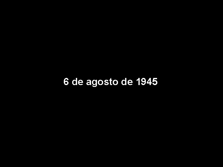 6 de agosto de 1945 A 2 guerra