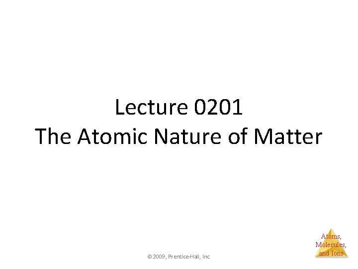 Lecture 0201 The Atomic Nature of Matter 2009