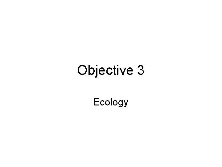 Objective 3 Ecology Ecology The study of interactions