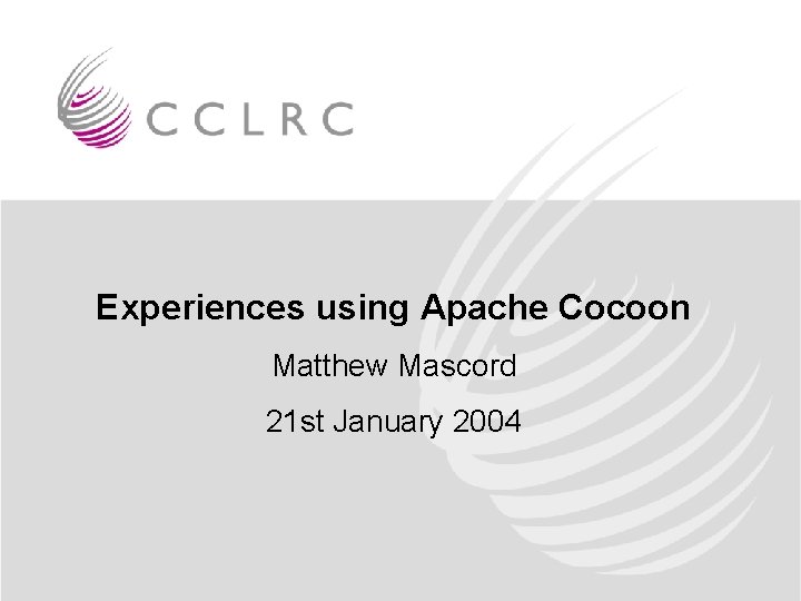 Experiences using Apache Cocoon Matthew Mascord 21 st