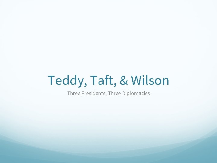 Teddy Taft Wilson Three Presidents Three Diplomacies The