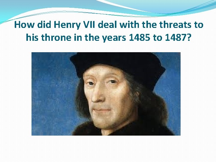 How did Henry VII deal with the threats