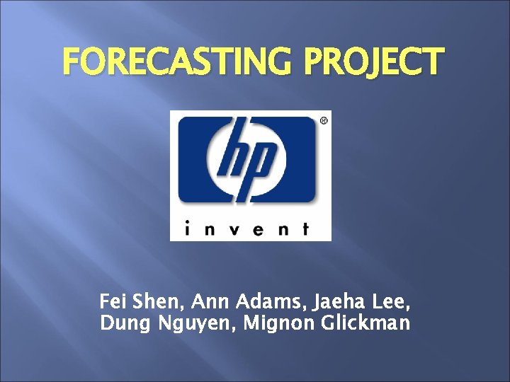 FORECASTING PROJECT Fei Shen Ann Adams Jaeha Lee