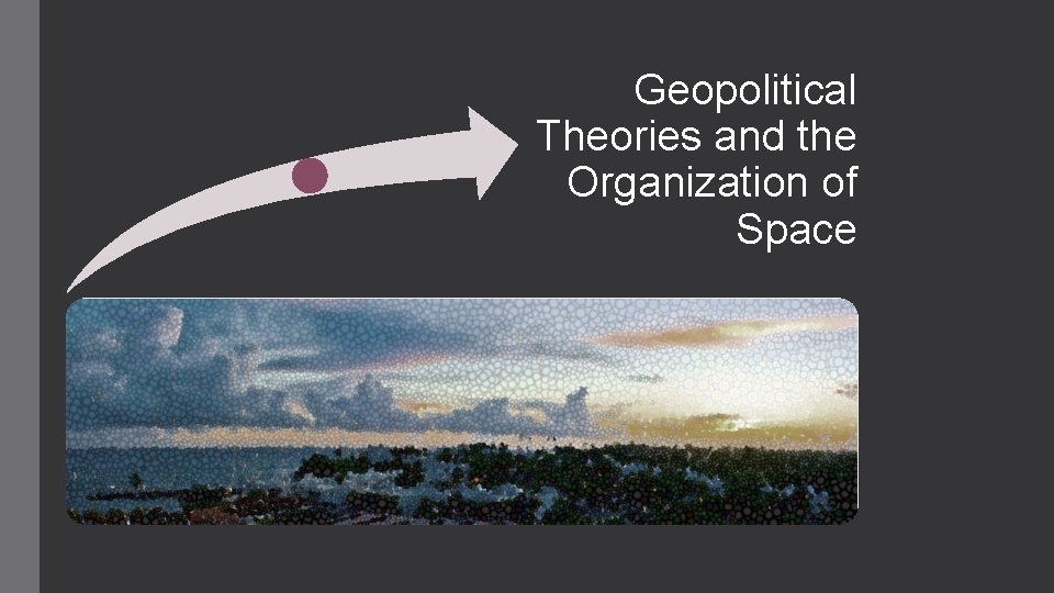 Geopolitical Theories and the Organization of Space The