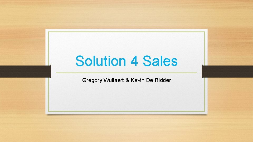 Solution 4 Sales Gregory Wullaert Kevin De Ridder