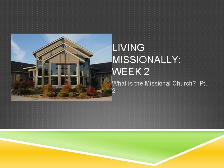 LIVING MISSIONALLY WEEK 2 What is the Missional