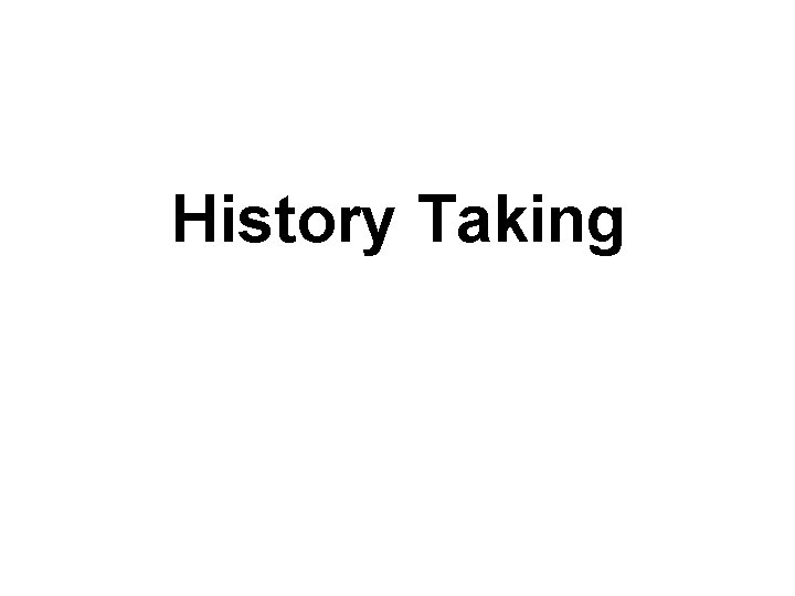 History Taking Subjects Main components of general history
