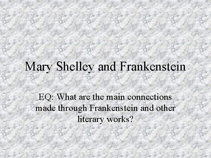 Mary Shelley and Frankenstein EQ What are the