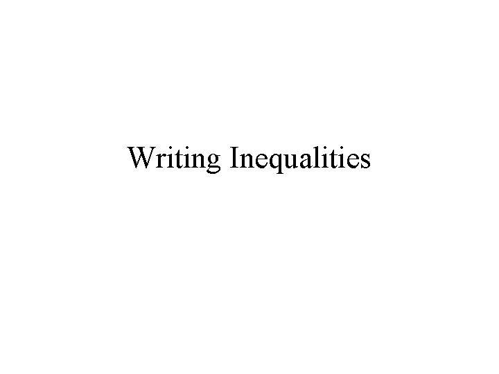 Writing Inequalities Translate the following sentences into inequalities