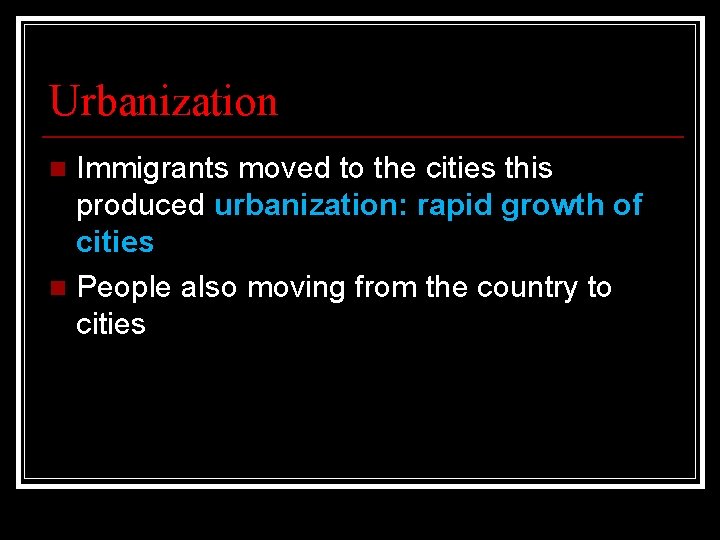 Urbanization Immigrants moved to the cities this produced