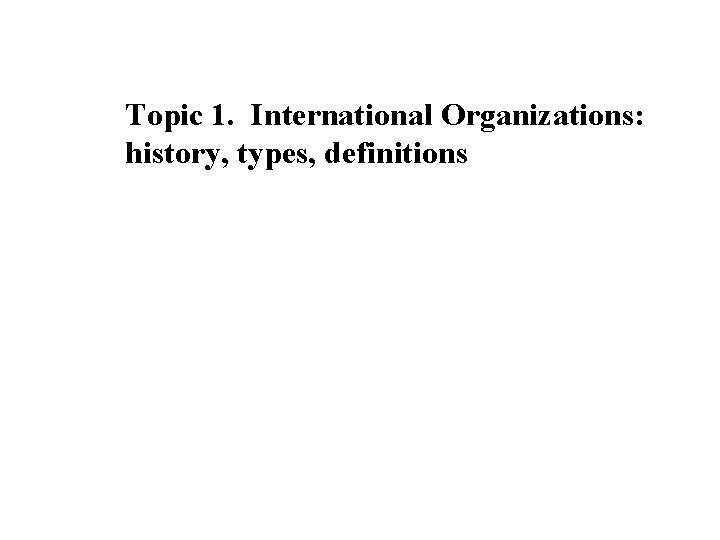 Topic 1 International Organizations history types definitions Topic