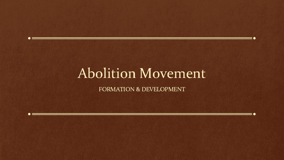 Abolition Movement FORMATION DEVELOPMENT Formation of the Abolition