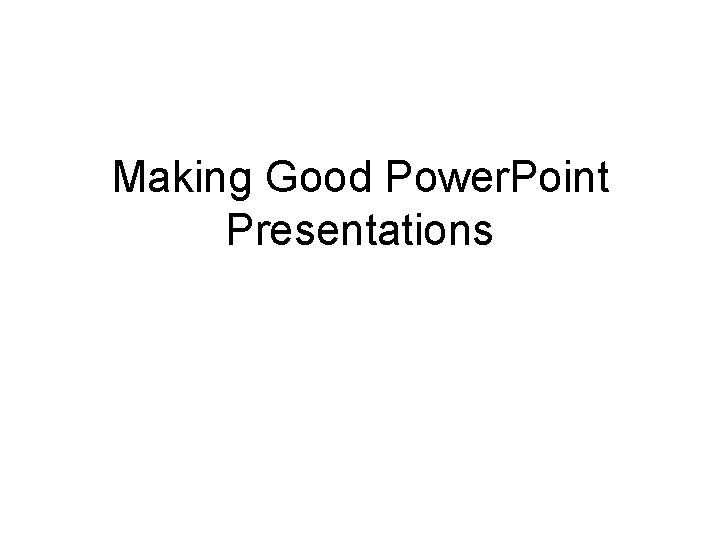 Making Good Power Point Presentations Outline Common mistakes