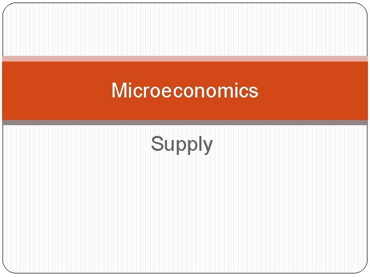 Microeconomics Supply Supply Amount of a good or