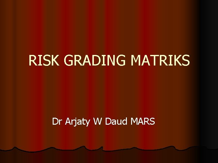RISK GRADING MATRIKS Dr Arjaty W Daud MARS