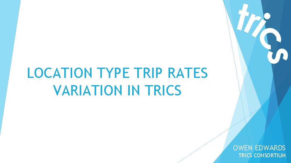 LOCATION TYPE TRIP RATES VARIATION IN TRICS OWEN