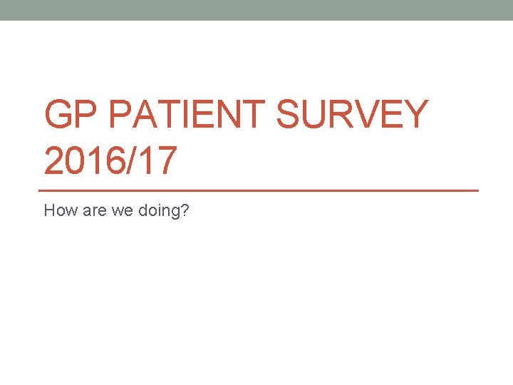 GP PATIENT SURVEY 201617 How are we doing