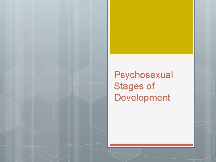 Psychosexual Stages of Development Psychosexual Development The most