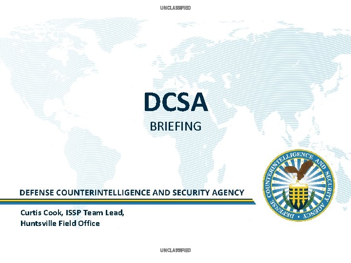 UNCLASSIFIED DCSA BRIEFING Curtis Cook ISSP Team Lead