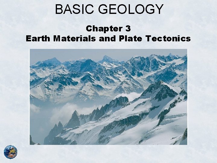 BASIC GEOLOGY Chapter 3 Earth Materials and Plate