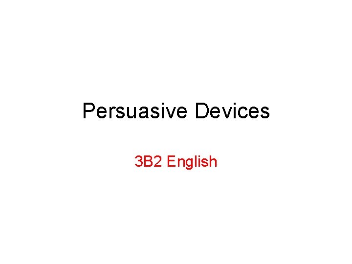 Persuasive Devices 3 B 2 English Persuasive Writing