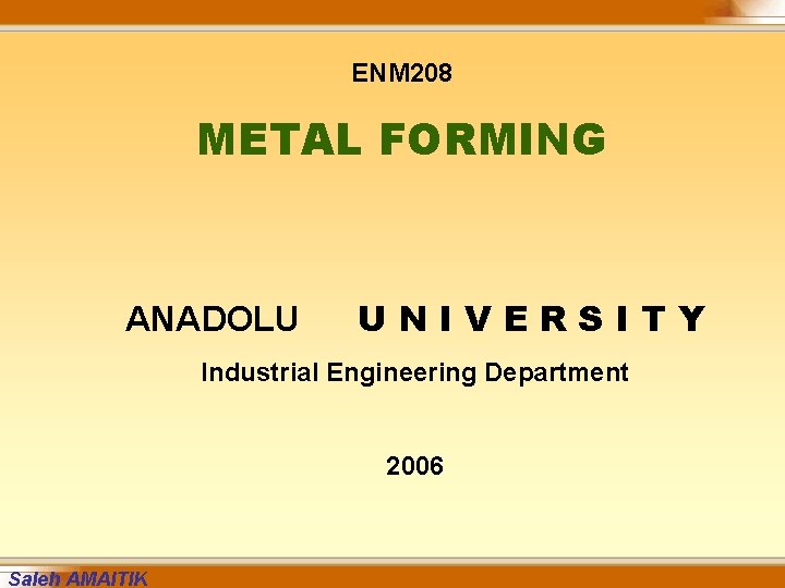 ENM 208 METAL FORMING ANADOLU UNIVERSITY Industrial Engineering