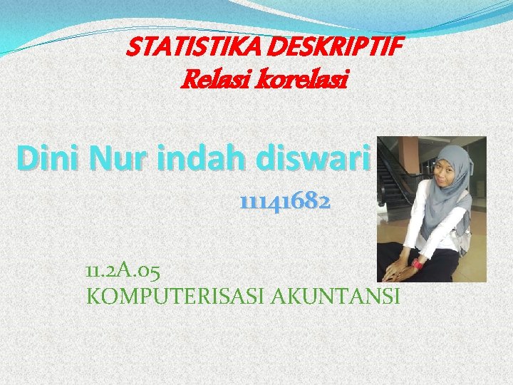 STATISTIKA DESKRIPTIF Relasi korelasi Dini Nur indah diswari